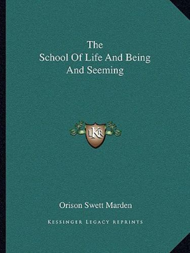 School of Life and Being and Seeming by Orison Swett Marden (2010 ...