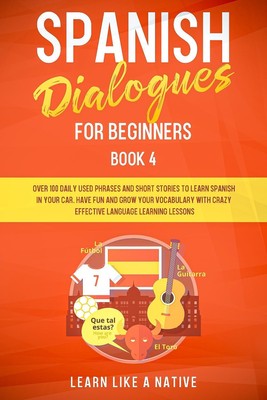 Spanish Dialogues for Beginners Book 4: Over 100 Daily Used Phrases and ...