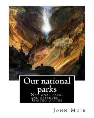 Our national parks, By John Muir: John Muir ( April 21, 1838 - December ...