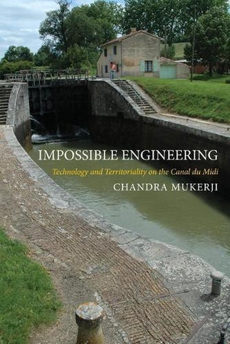 Impossible Engineering: Technology and Territoriality on the Canal du Midi by Chandra Mukerji ...