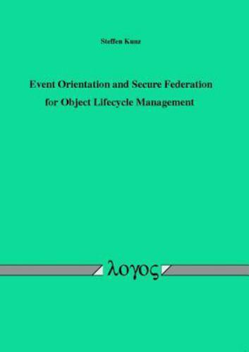 Event Orientation and Secure Federation for Object Lifecycle Management by Steffen Kunz (2011 ...