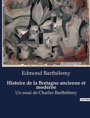 Histoire de la Bretagne ancienne et moderne: Un essai de Charles Barth ...