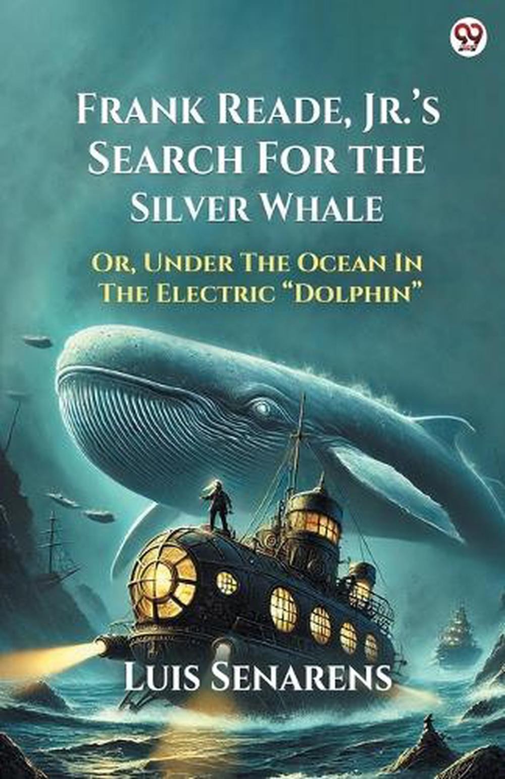 Frank Reade, Jr.s Search For The Silver WhaleOr, Under The Ocean In The ...
