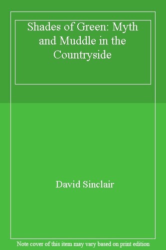 Shades of Green: Myth and Muddle in the Countryside By David Sinclair ...