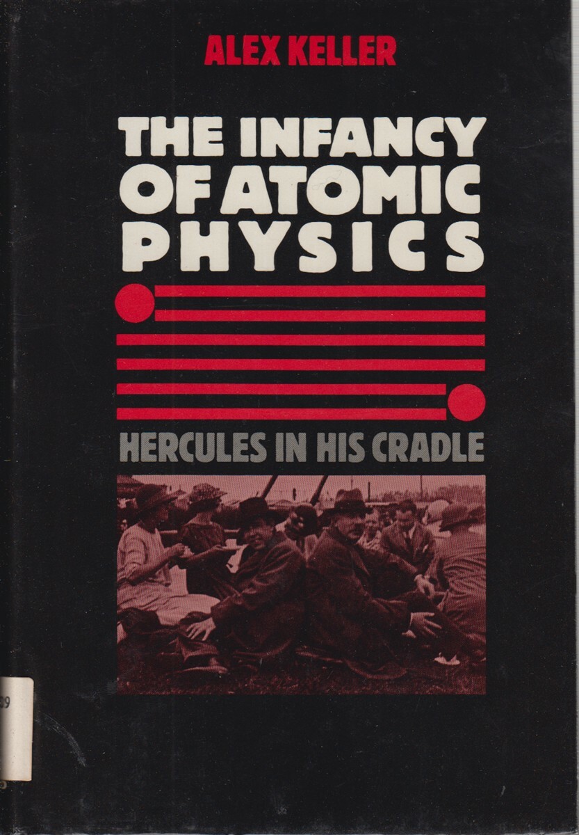 The Infancy of Atomic Physics: Hercules in His Cradle By Keller, Alex ...
