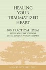 Healing Your Traumatized Heart: 100 Practical Ideas After Someone You ...