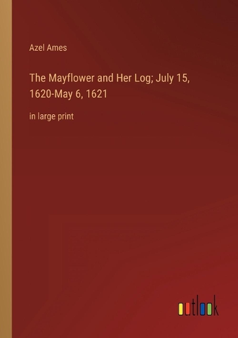 The Mayflower and Her Log; July 15, 1620-May 6, 1621: in large print by ...