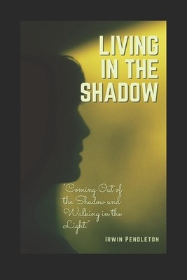 Living In the Shadow: Coming Out the Shadow and Walking in the Light by ...