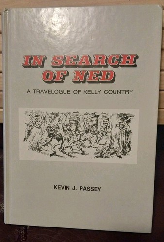 In Search of Ned: A Travelogue of Kelly Country .Kevin Passey, Ltd ...