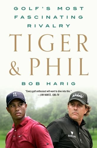 Tiger & Phil: Golf's Most Fascinating Rivalry by Bob Harig: New ...