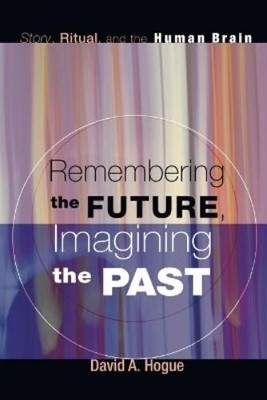 David A Hogue Remembering the Future, Imagining the Past (Paperback ...