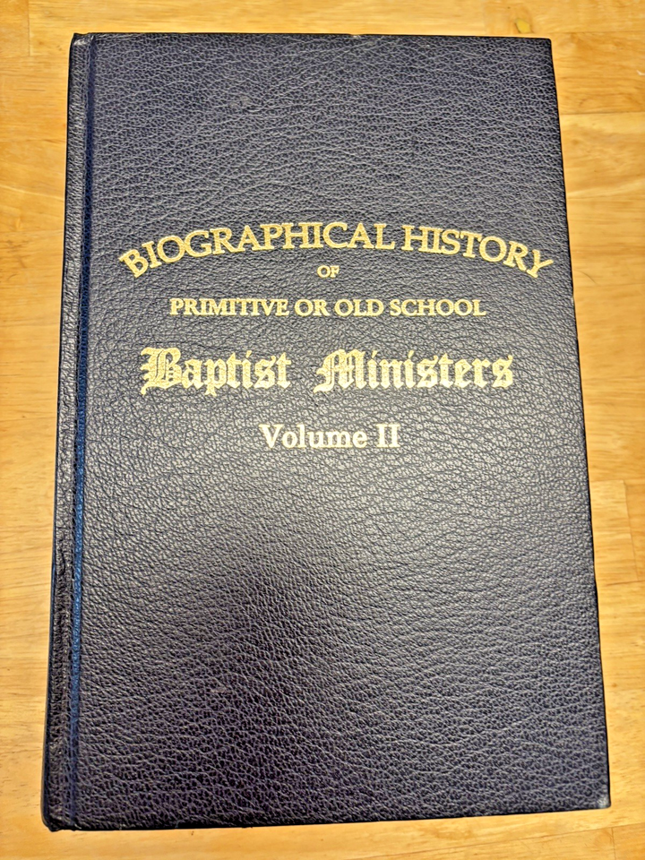 BIOGRAPHICAL HISTORY of Primitive or Old School BAPTIST MINISTERS Vol ...