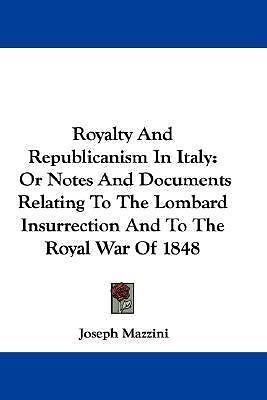 Royalty and Republicanism in Italy : Or Notes and Documents Relating to ...