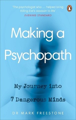 Making a Psychopath: My Journey into 7 Dangerous Minds by Mark ...