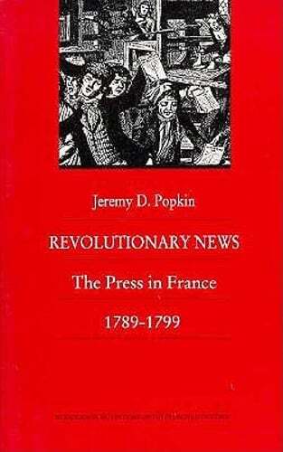 Revolutionary News: The Press in France, 1789-1799 by Jeremy Popkin ...