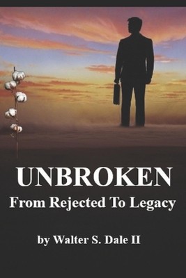 Unbroken: From Rejected To Legacy by Walter S. Dale, II Paperback Book ...