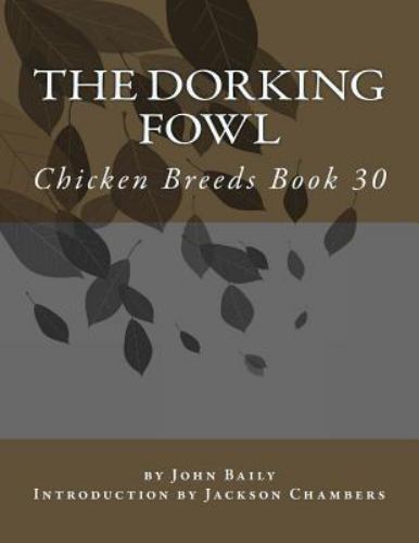 Dorking Fowl : Chicken Breeds Book 30 by John Baily (2016, Trade ...