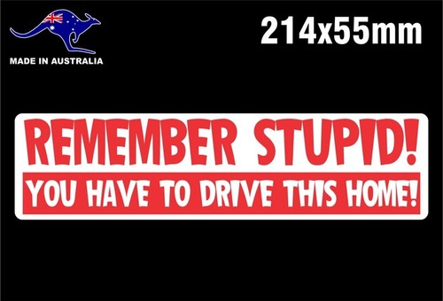 REMEMBER STUPID YOU HAVE TO DRIVE THIS HOME STICKER DECAL | eBay