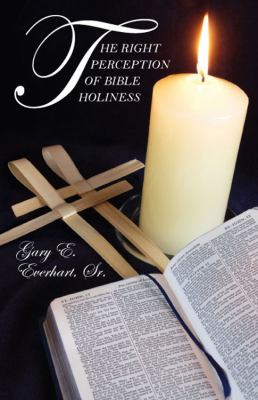 The Right Perception of Bible Holiness by Gary E. Everhart Sr 9781432769451| eBay