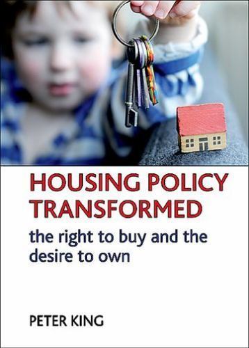 Housing Policy Transformed : The Right to Buy and the Desire to Own by Peter King (2010 ...