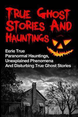 True Ghost Stories and Hauntings : Eerie True Paranormal Hauntings ...