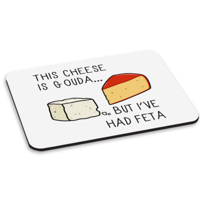 This Cheese Is Gouda But I've Had Feta PC Computer Mouse Mat Pad ...