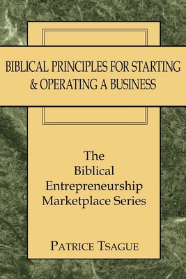 Biblical Principles for Starting & Operating a Business: The Biblical ...