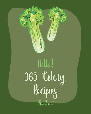 Hello! 365 Celery Recipes: Best Celery Cookbook Ever For Beginner by ...