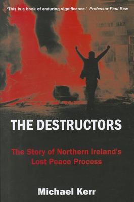 Destructors : The Story of Northern Ireland's Lost Peace Process by ...