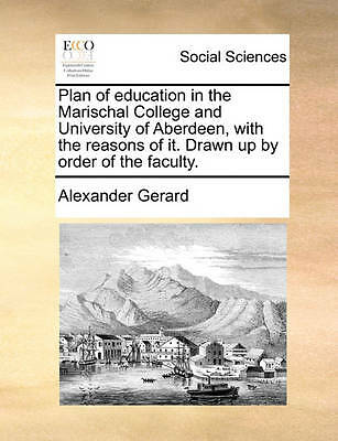 Plan of Education in the Marischal College and University of Aberdeen, with the Reasons of It ...