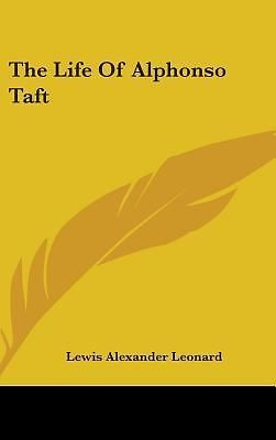 Life of Alphonso Taft by Lewis Alexander Leonard (2007, Hardcover) for ...