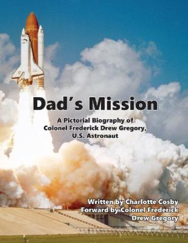 Dad's Mission: A Pictorial Biography of Colonel Frederick Drew Gregory ...