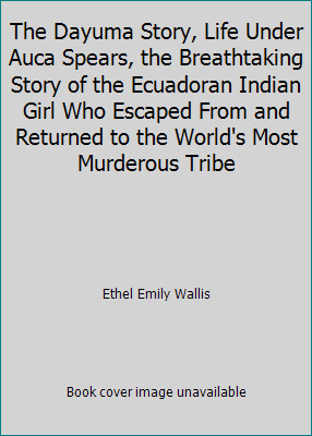 The Dayuma Story, Life Under Auca Spears, the Breathtaking Story of the ...