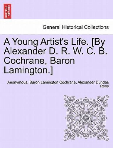Young Artist's Life [by Alexander D R W C B Cochrane, Baron Lamington ...