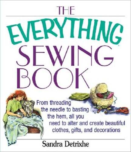 The Everything Sewing Book: From Threading the Needle to Basting the ...