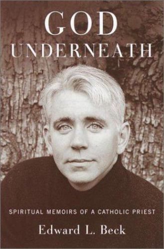 God Underneath: Spiritual Memoirs of a Catholic Priest by Beck, Edward ...