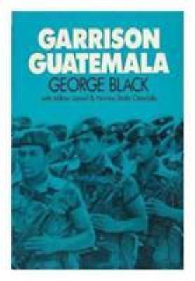 Garrison Guatemala by George Black, Milton Jamail and Norma S ...