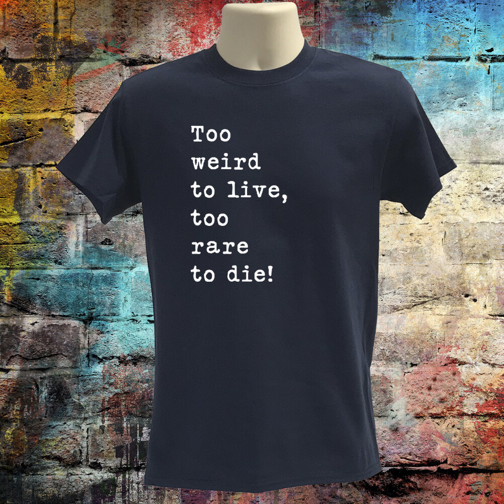 Too Weird To Live Too Rare To Die Quote