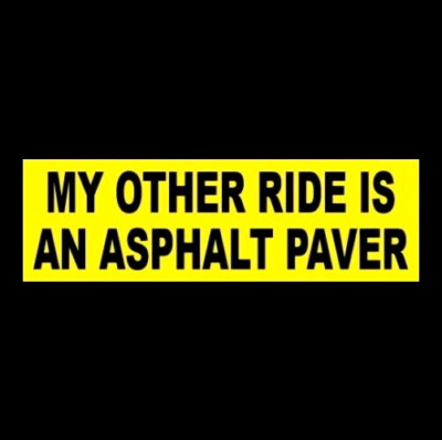 Funny "MY OTHER RIDE IS AN ASPHALT PAVER" operator STICKER paving ...
