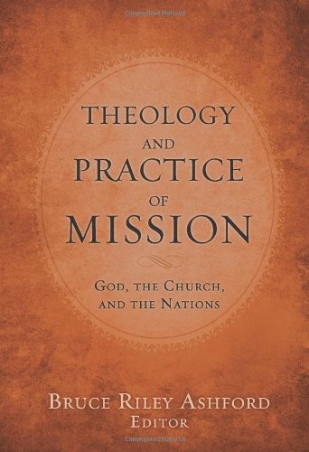 THEOLOGY AND PRACTICE OF MISSION: GOD, THE CHURCH, AND THE By Bruce ...