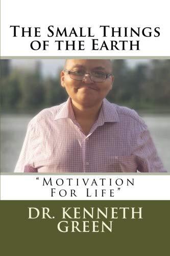 THE SMALL THINGS OF THE EARTH: MOTIVATION AND INSPIRATION By Kenneth ...