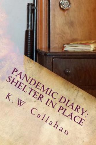 Pandemic Diary: Shelter in Place by K. W. Callahan (2016, Trade ...