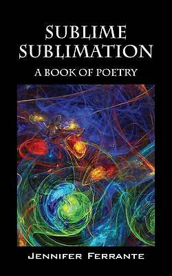 Sublime Sublimation: A Book of Poetry by Jennifer Ferrante (Paperback ...