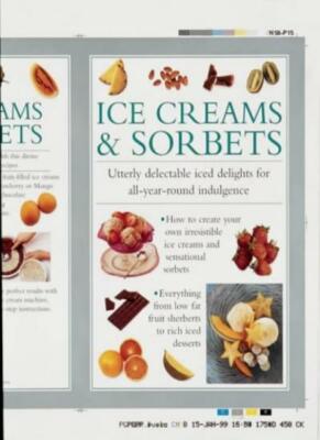 Ice Creams and Sorbets: Utterly Delectable Iced Delights for All-year ...