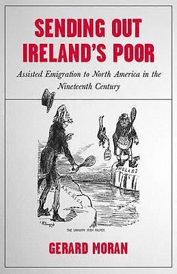 Sending Out Ireland's Poor : Assisted Emigration to North America from ...