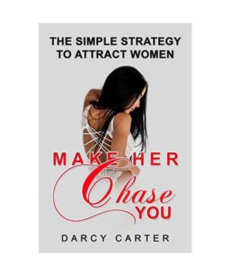 Make Her Chase You: The Simple Strategy to Attract Women, Darcy Carter ...