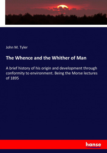 The Whence and the Whither of Man: A brief history of his origin and ...