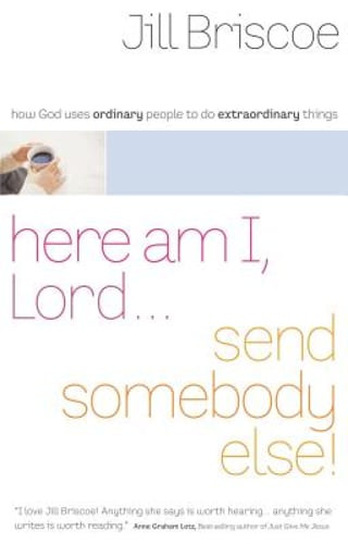 Here Am I, Lord...Send Somebody Else: How God Uses Ordinary People to ...