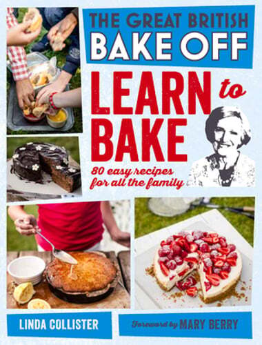 Great British Bake Off: Learn to Bake: 80 easy recipes for all the ...