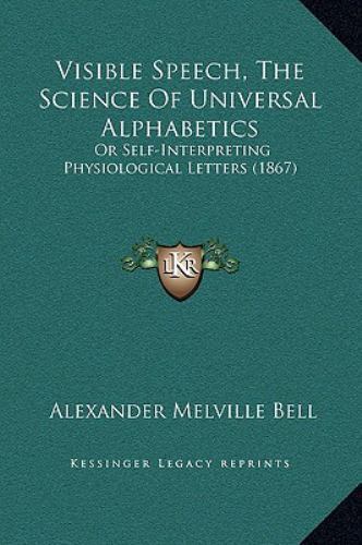Visible Speech, the Science of Universal Alphabetics : Or Self ...